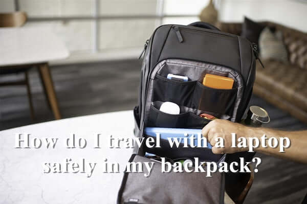 How do I travel with a laptop safely in my backpack?